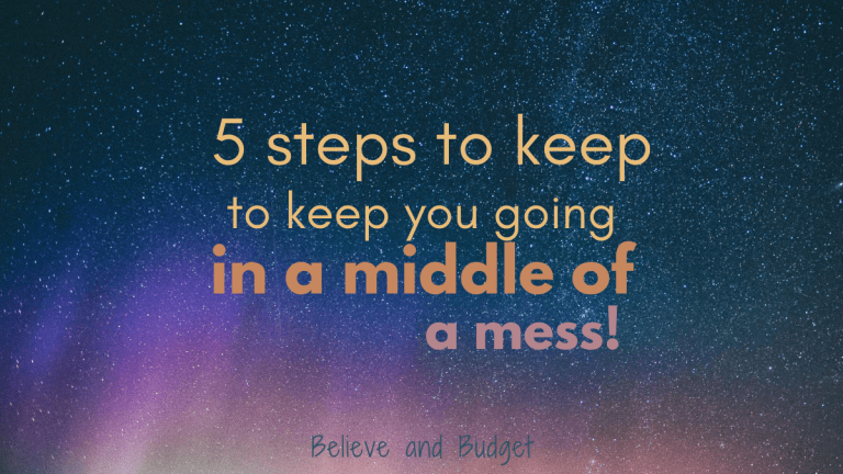 5 Steps to Keep You Going In The Middle of A Mess – Believe And Budget